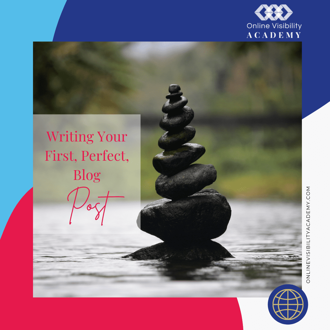 Writing Your First, Perfect, Blog Post - Online Visibility Academy