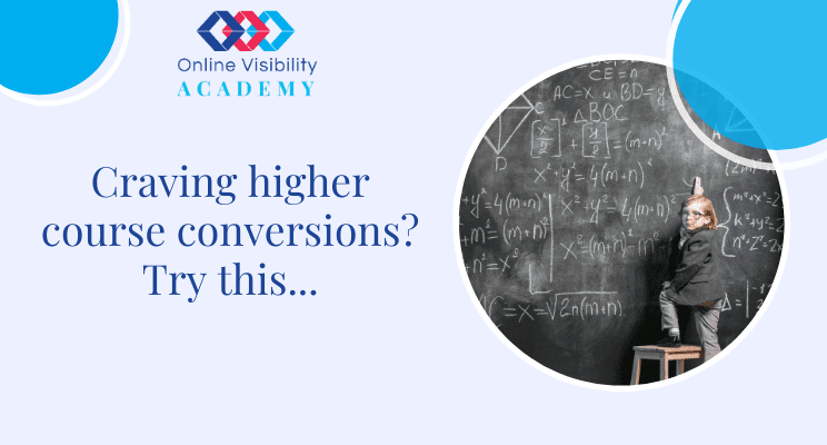 Craving higher course conversions? Try this... - Online Visibility Academy